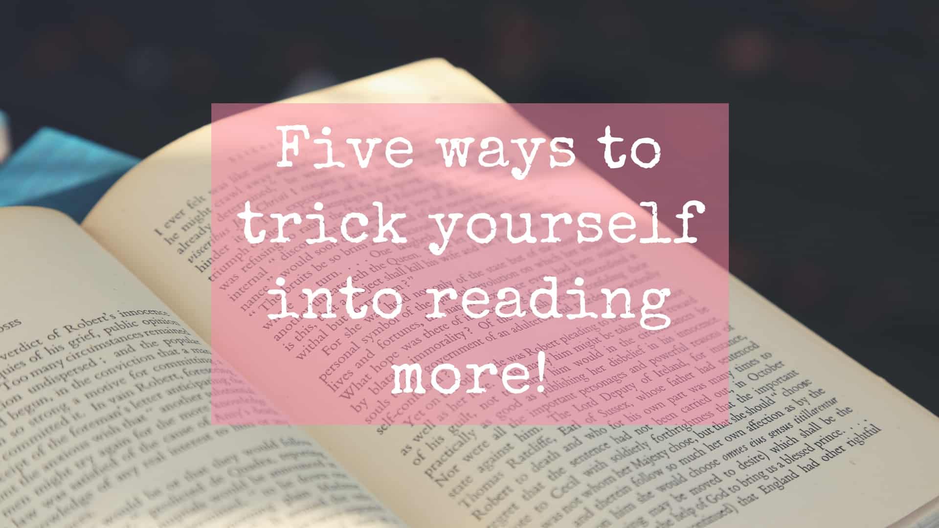 Five Ways To Trick Yourself Into Reading More - Jessica Goodenough