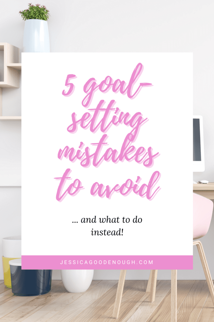 5 Goal-setting Mistakes To Avoid (and What To Do Instead) - Jessica ...